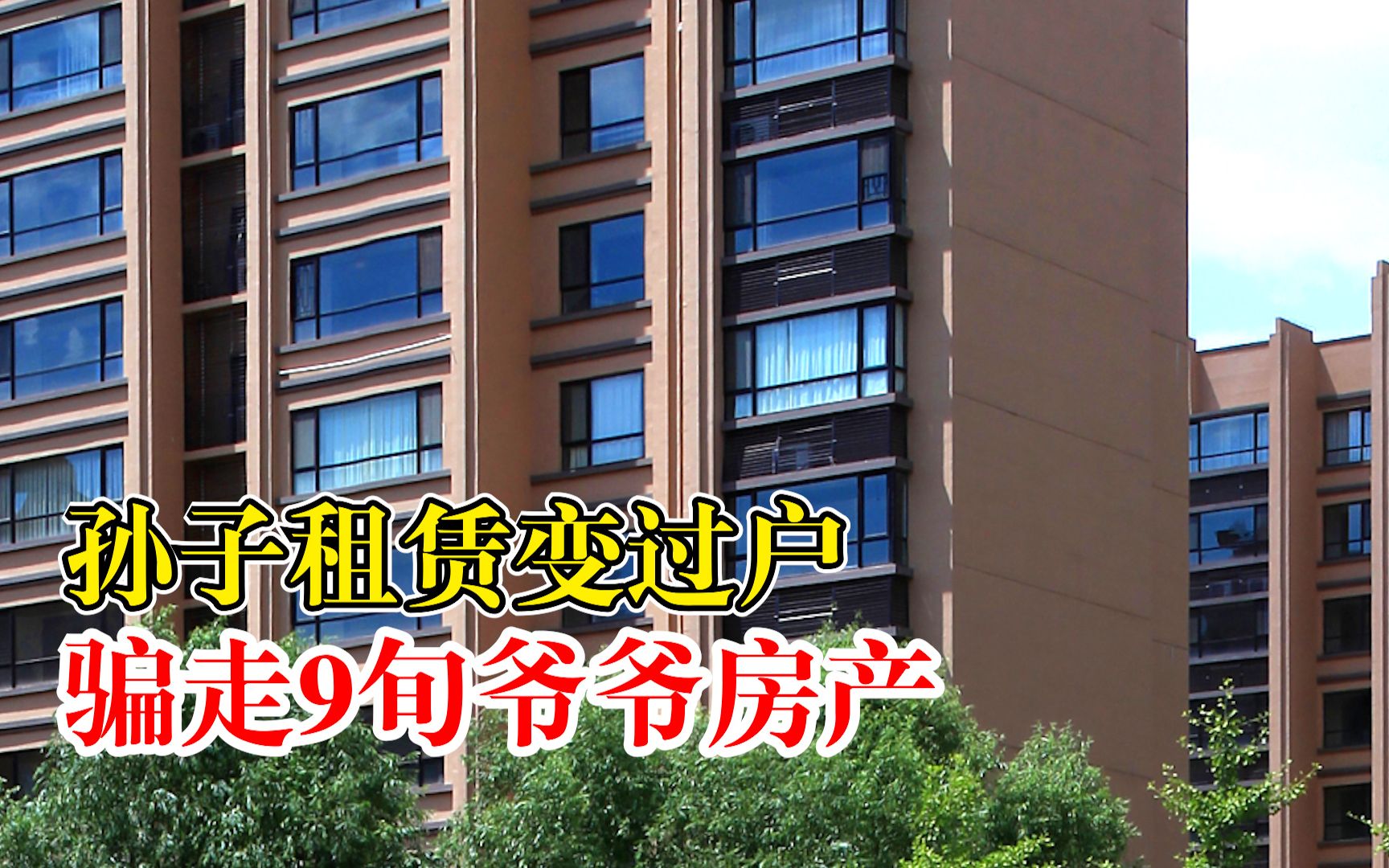 孙子租赁变过户骗走9旬爷爷房产:嘴上说租借却忽悠爷爷办过户