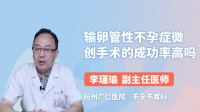 医生 输卵管性不孕症微创手术的成功率高吗