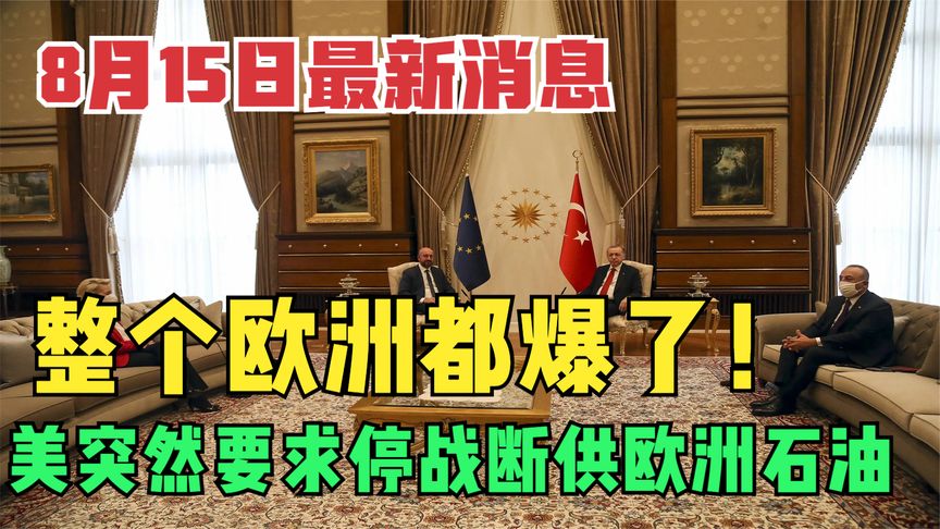 8月15日最新消息,整个欧洲都爆了!美突然要求停战断供欧洲石油