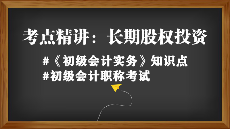 【带你学会计】初级会计职称考点精讲:长期股权投资