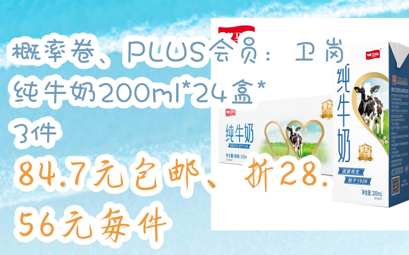 ...、PLUS会员:卫岗纯牛奶200ml*24盒*3件 84.7元包邮、折28.56元每件