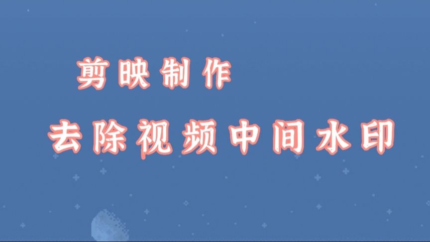 剪映基础教程,完美去除视频中间水印,简单实用