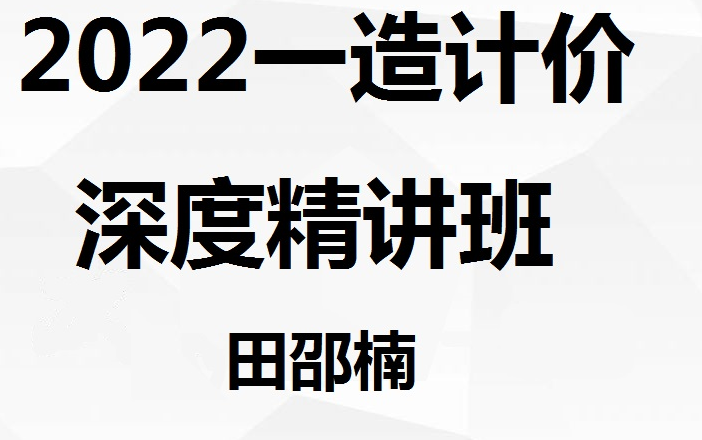 2022年【一造计价】田老师 深度精讲班【有讲义】