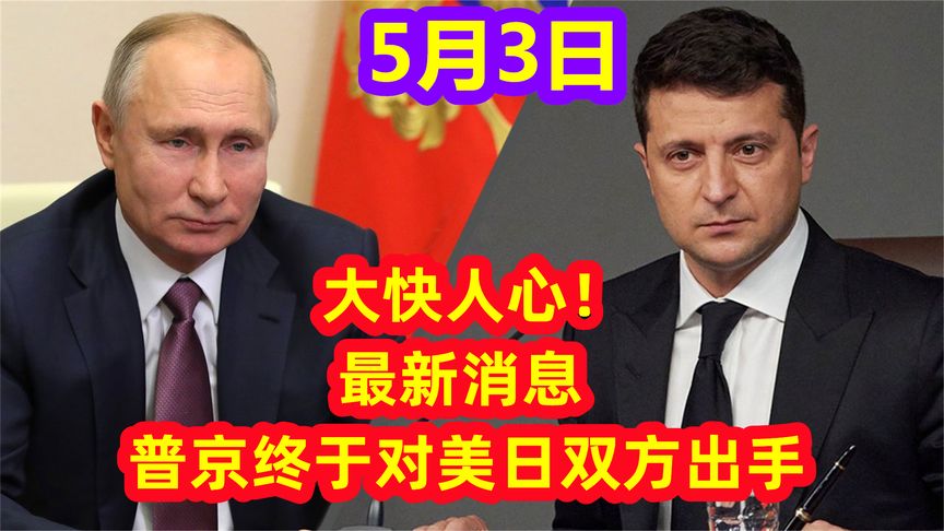 大快人心!普京终于对美日两国出手,5月3日最新消息