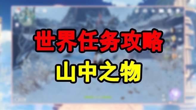 原神:山中之物解开龙脊雪山的秘密,世界任务攻略教程!
