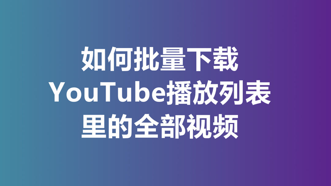 如何批量下载YouTube油管播放列表里的全部视频