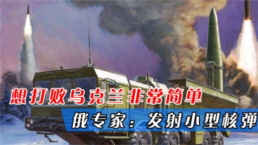 俄罗斯专家想打败乌克兰非常简单,直接发射一枚小型核导弹