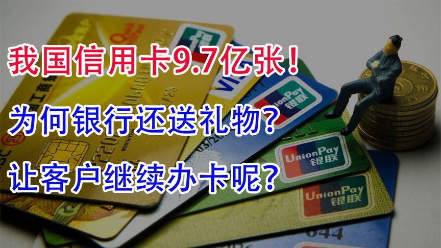 我国信用卡已达9.7亿张!为何银行还送礼物,让客户继续办卡呢?