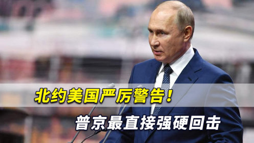 北约美国严厉警告:俄罗斯将付出高昂代价!普京最直接强硬回击