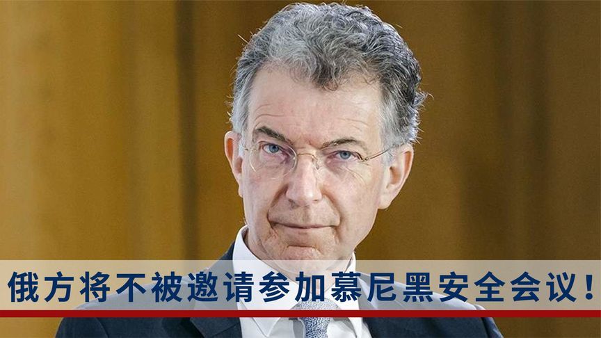 俄媒:慕尼黑安全会议主席称,将不邀请俄方参加2023年会议