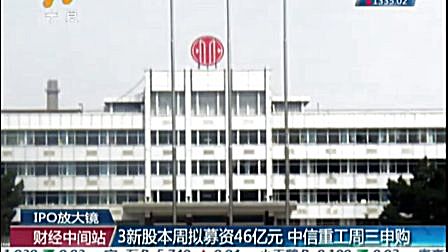 3新股本周拟募资46亿元 中信重工周三申购 财经中间站 120625