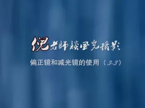 倪老师谈风光摄影-偏正镜和减光镜的使用(3-3)
