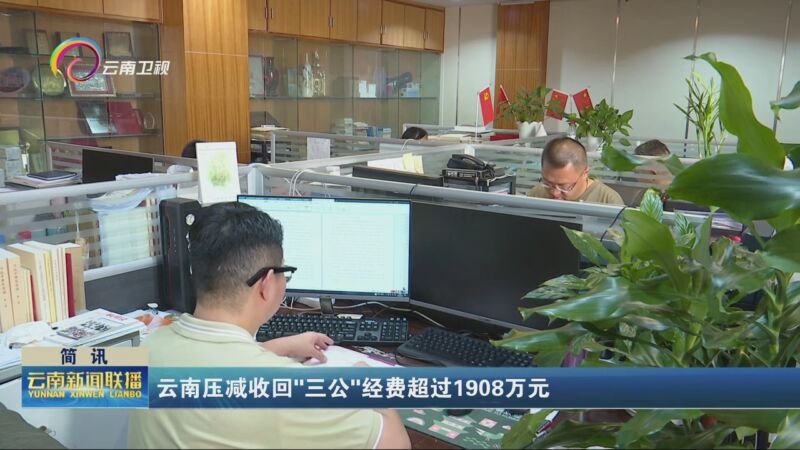 [云南新闻联播]云南压减收回“三公”经费超过1908万元
