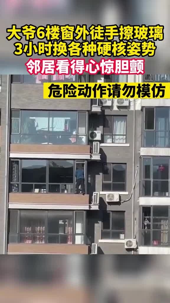 大爷6楼窗外徒手擦玻璃,3小时换各种硬核姿势,邻居看得心惊胆颤