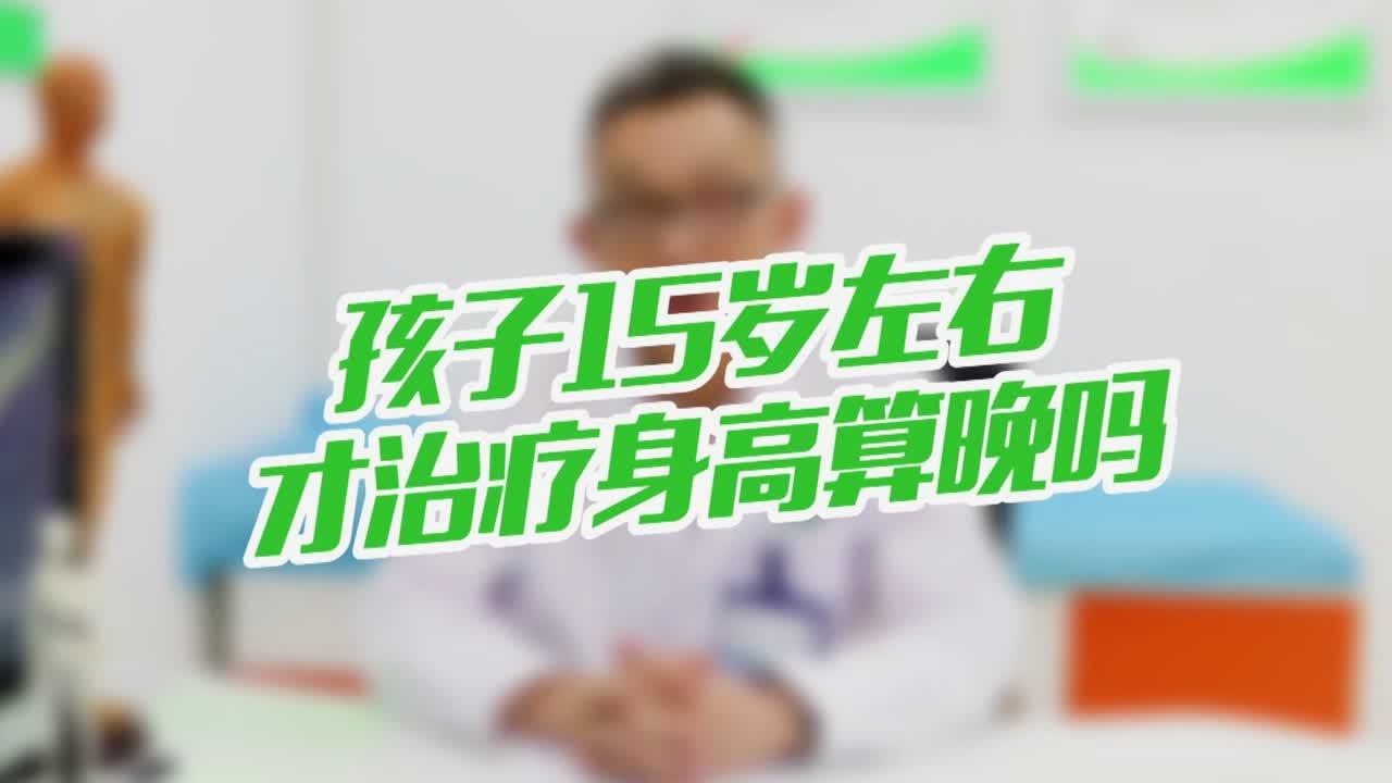 孩子15岁左右才治疗身高算晚吗