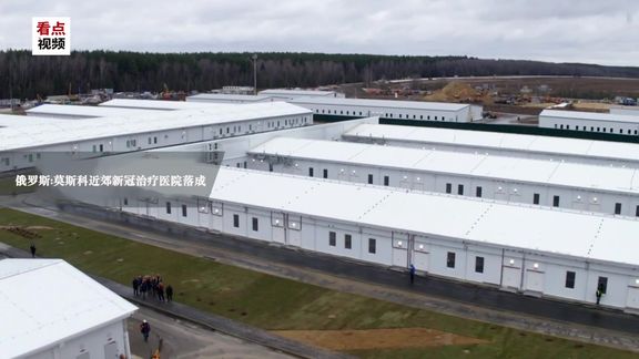 俄罗斯:新建于莫斯科近郊的新冠病毒治疗医院落成 20号投入使用