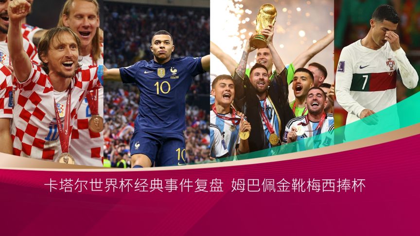 2022卡塔尔世界杯十大经典时刻,姆巴佩获金靴梅西捧杯!