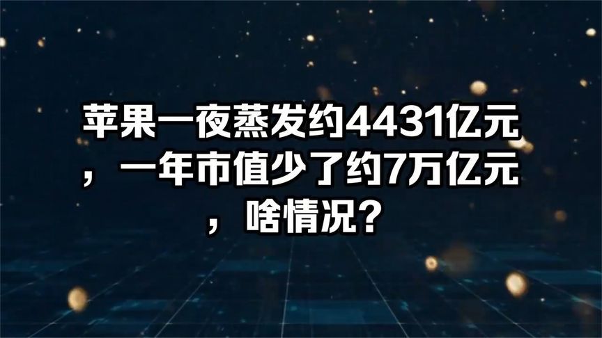 啥情况?苹果市值一夜蒸发约4431亿元,一年少了约7万亿元!