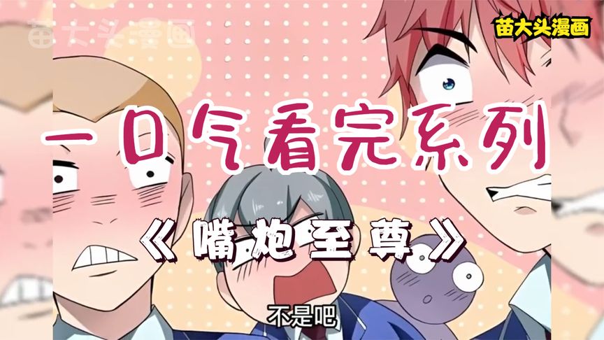 一口气看到完结系列:《嘴炮至尊》超时长漫画解说,一次看完
