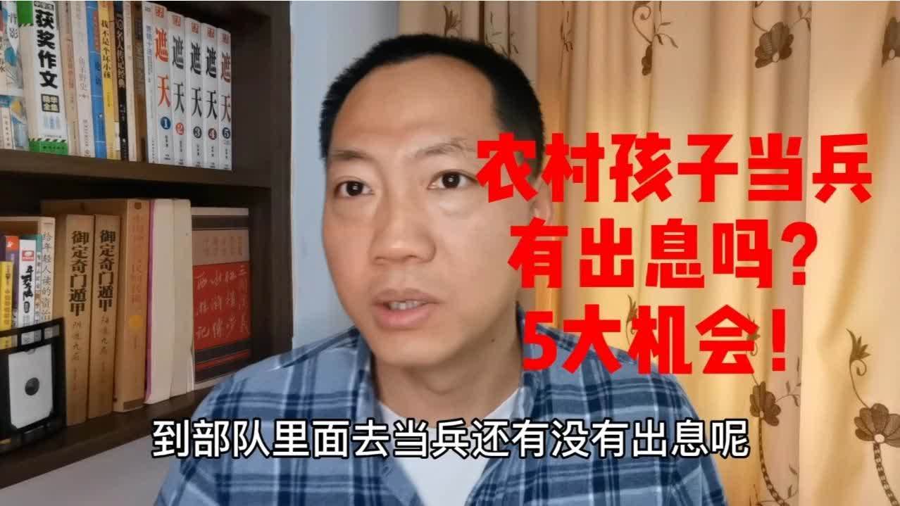 农村孩子当兵有出息吗?有这5个机会,看看老兵怎么说