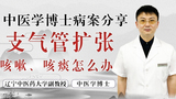 支气管扩张、咳嗽、咳痰怎么办?中医清热化痰,恢复呼吸通畅