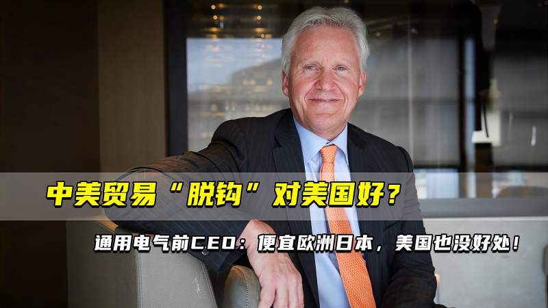 中美贸易“脱钩”对美国好？通用电气前CEO：便宜欧洲日本