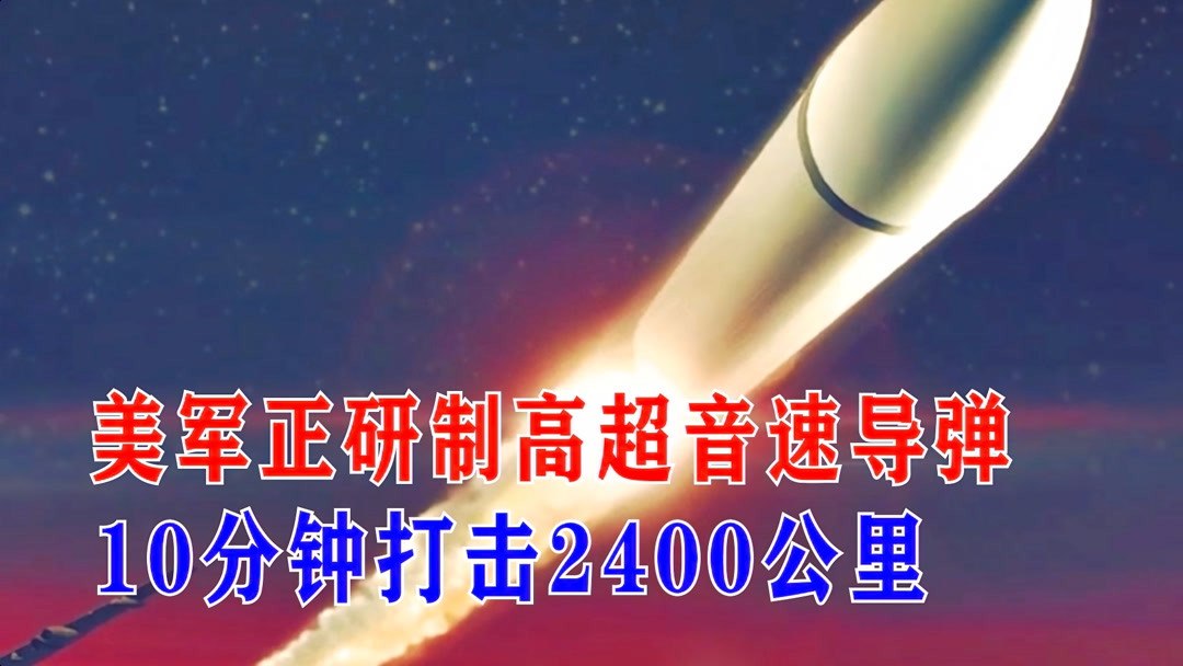 最高8马赫!美军正研制高超音速导弹,10分钟打击2400公里