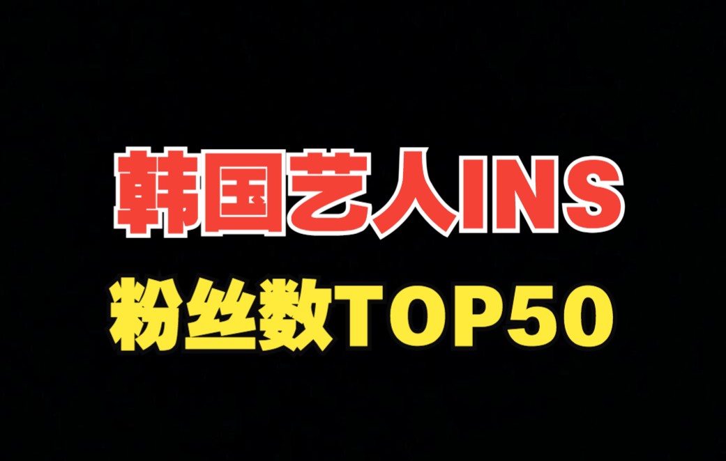 韩国INS粉丝TOP50 爱豆占据半壁江山!?(仅统计韩裔艺人)