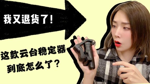 我又退货了!口碑超赞的这款云台稳定器到底怎么了?