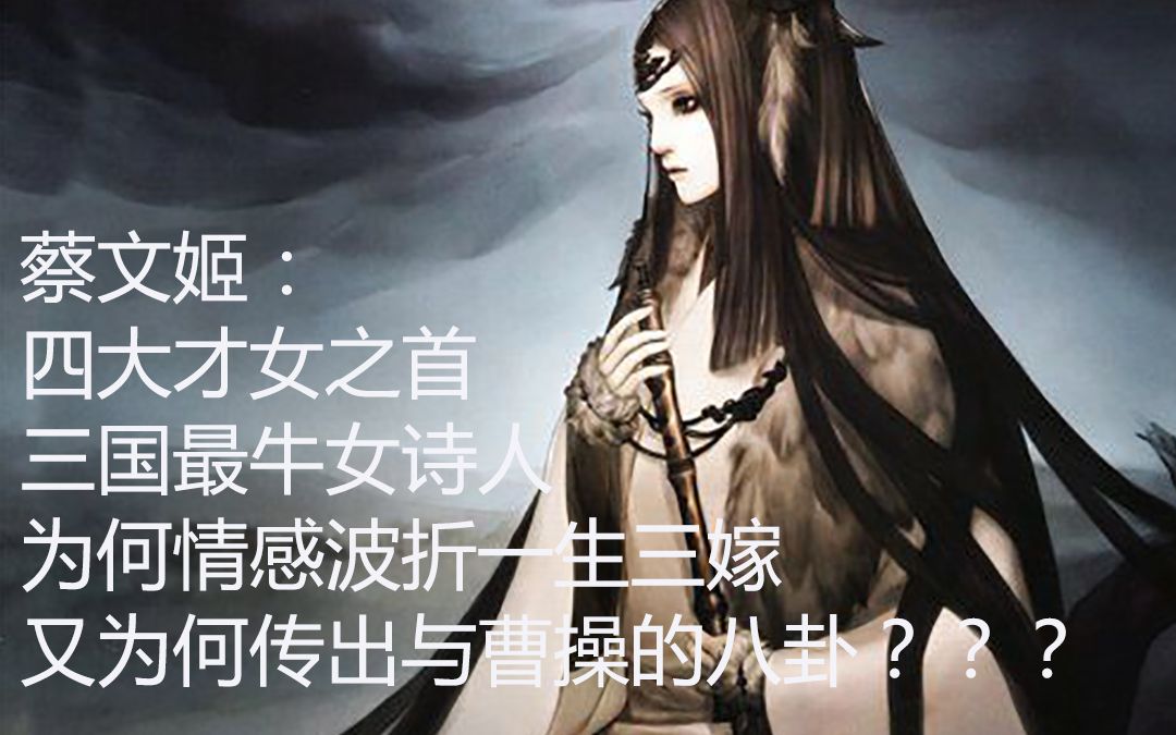 蔡文姬:四大才女之首,三国最牛女诗人,为何情感波折一生三嫁,又为何...