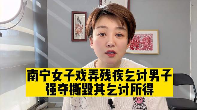 引众怒!南宁一女子戏弄残疾乞讨者,抢夺其乞讨所得尽行撒毁