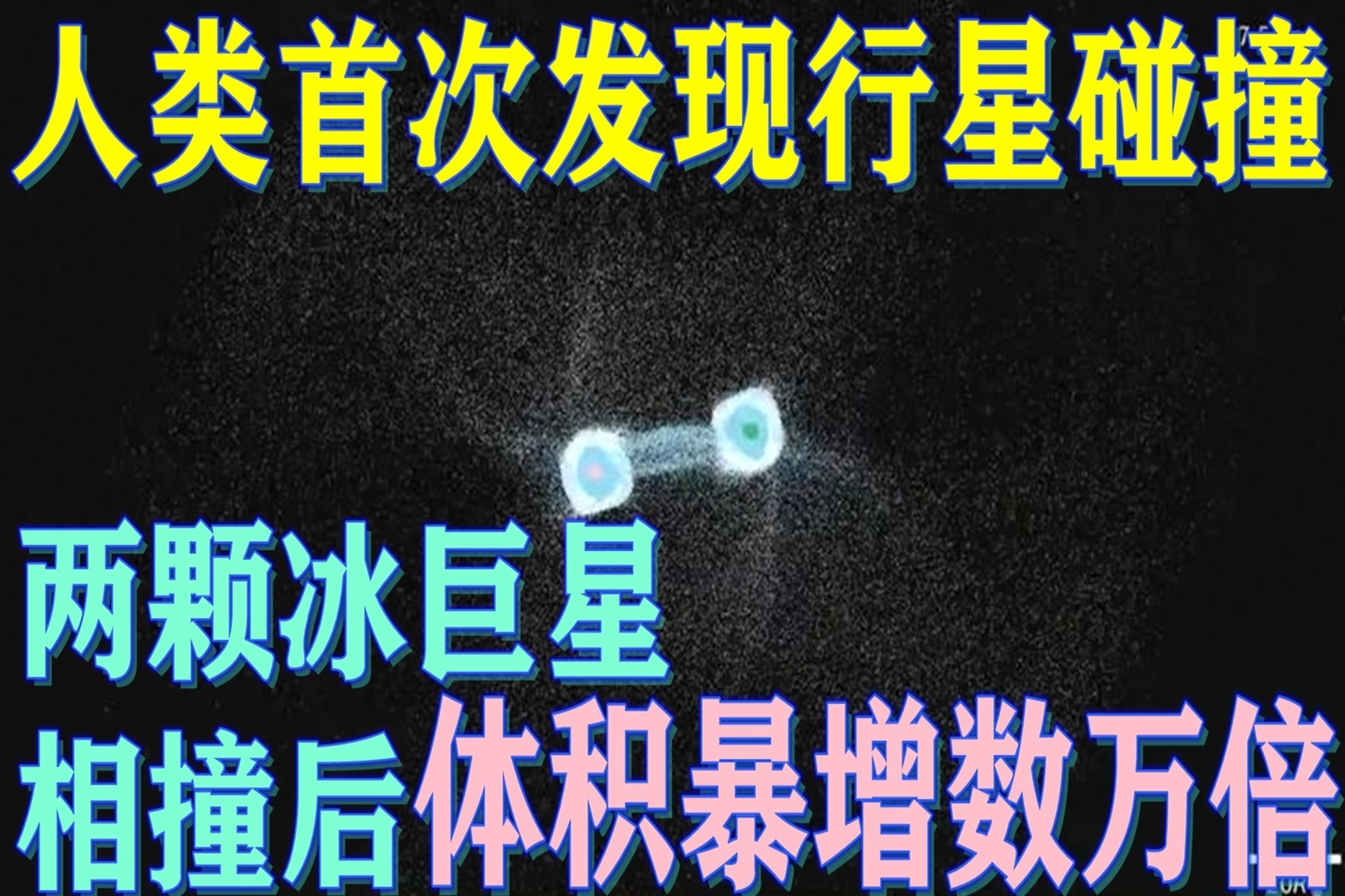 罕见!人类第一次看到行星碰撞,两颗冰巨星相撞后体积暴增数万倍