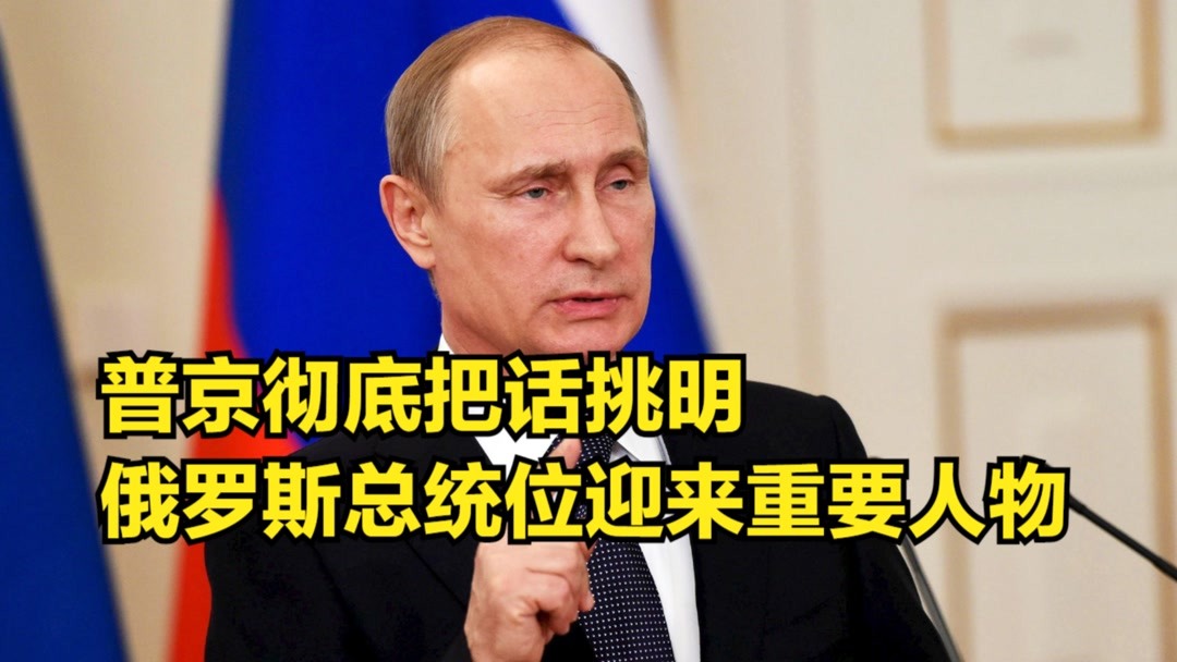是否连任总统?普京彻底把话挑明,俄罗斯总统位迎来重要人物