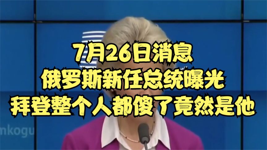 7月26日消息,俄罗斯新任总统曝光!拜登整个人都傻了竟然是他