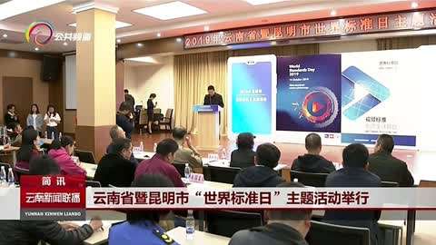 云南新闻联播_20191015期- 云南省暨昆明市“世界标准日”主题活动...