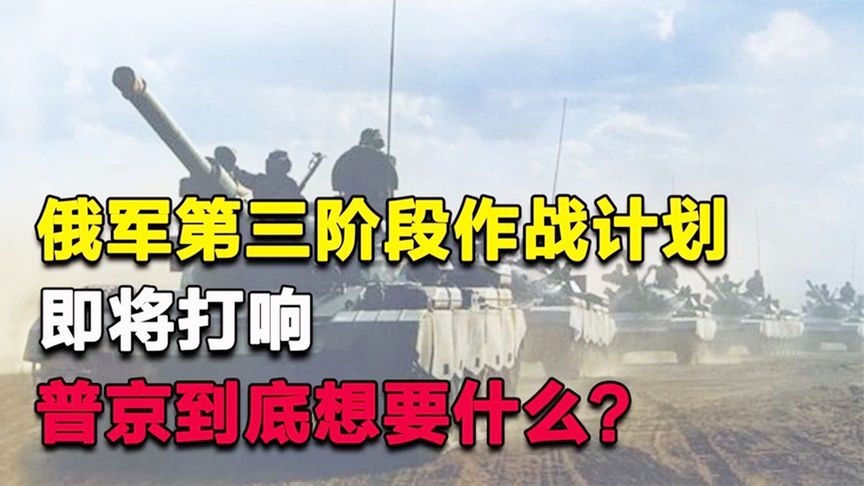 俄军第三阶段作战计划,即将打响,普京到底想要什么?