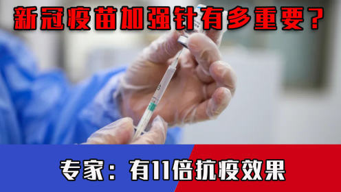 新冠疫苗加强针有多重要?专家:有11倍抗疫效果,还提到一个重点