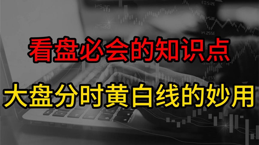 看盘必会的知识点,大盘分时黄白线的妙用!