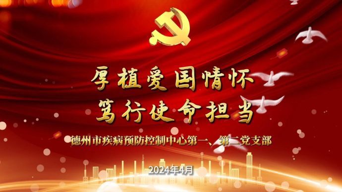 德州市疾病预防控制中心第一、第二党支部开展4月份主题党日