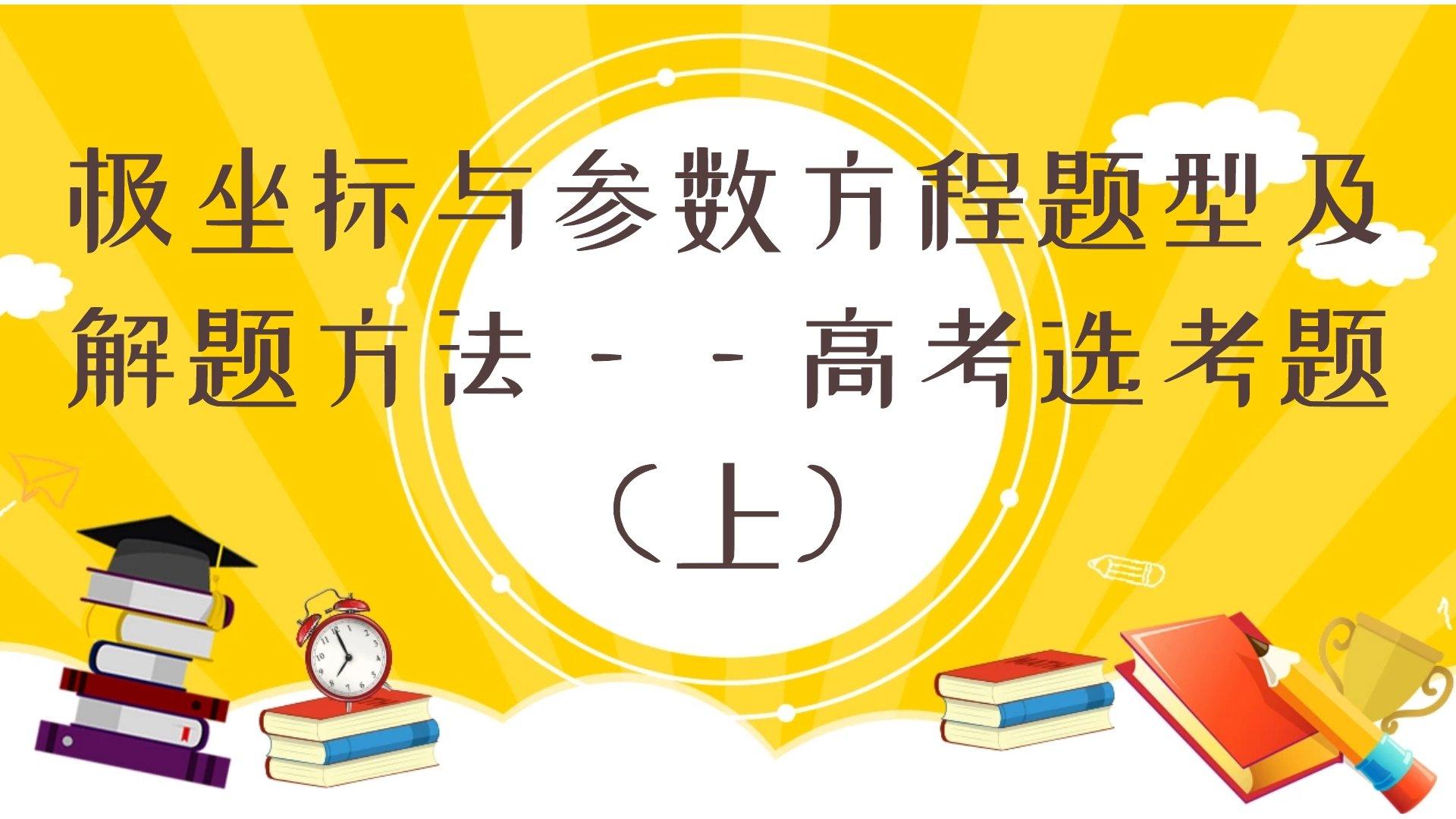 极坐标与参数方程题型及解题方法高考选考题(上)