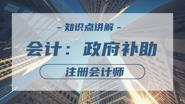 CPA会计:政府补助-考点及考频公布-学习建议