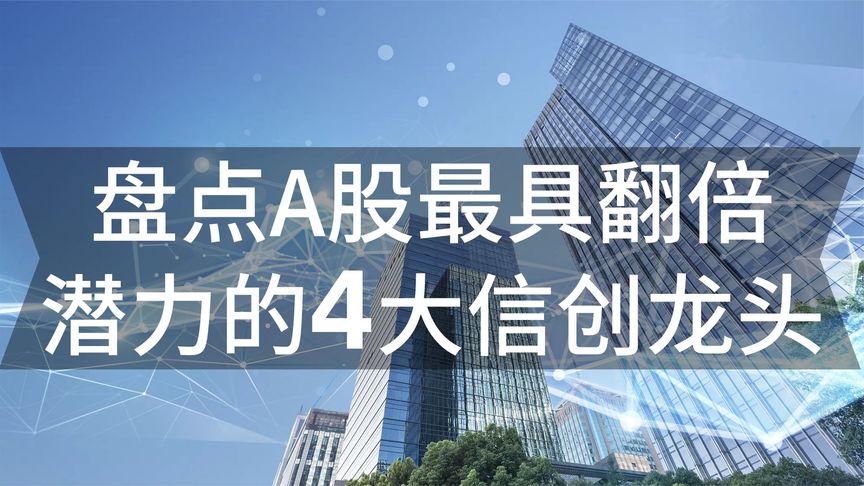 盘点A股最具翻倍潜力的4大信创龙头,中国信息技术迎来黄金期!
