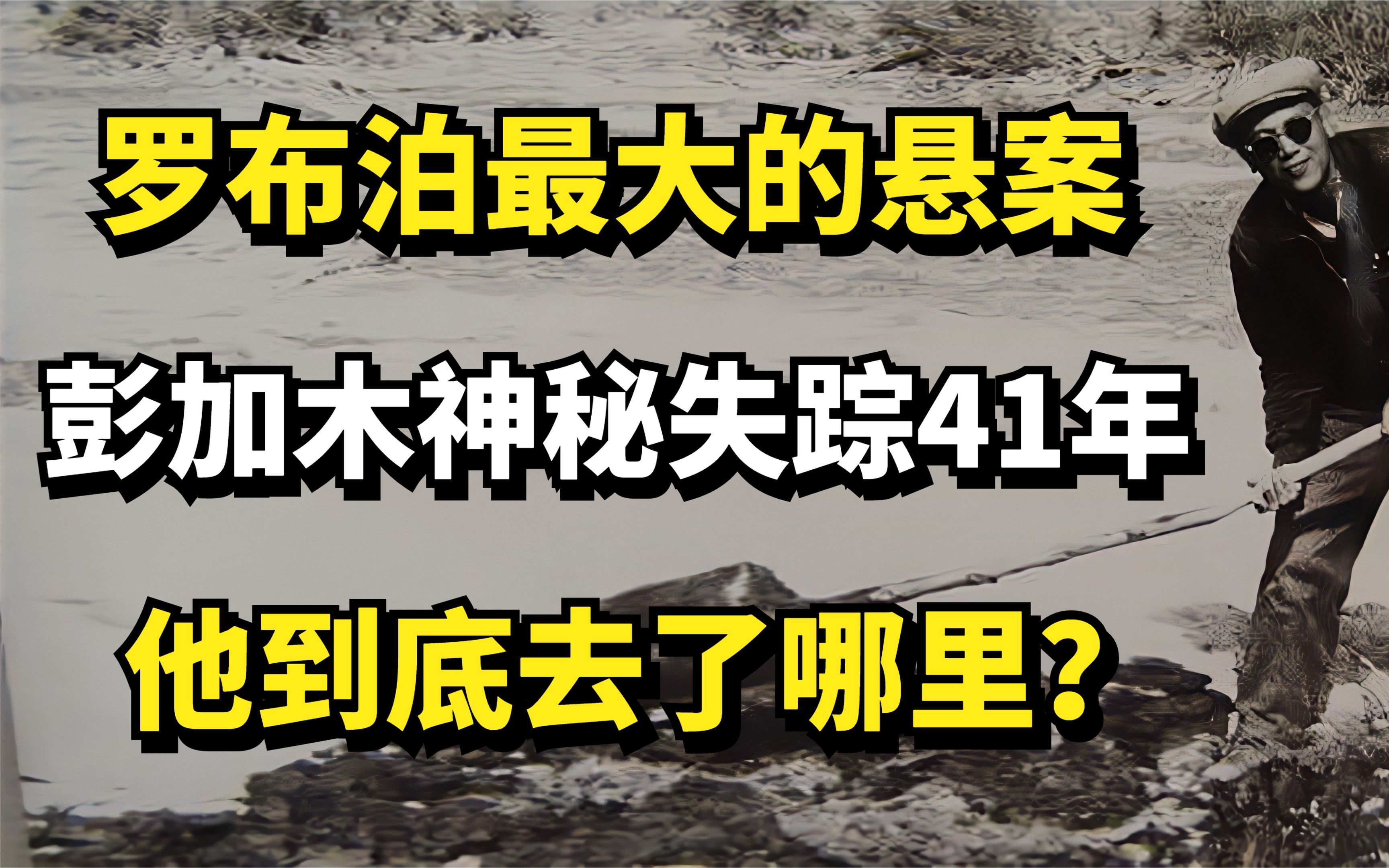 罗布泊最大的悬案,彭加木神秘失踪41年,他到底去了哪里?