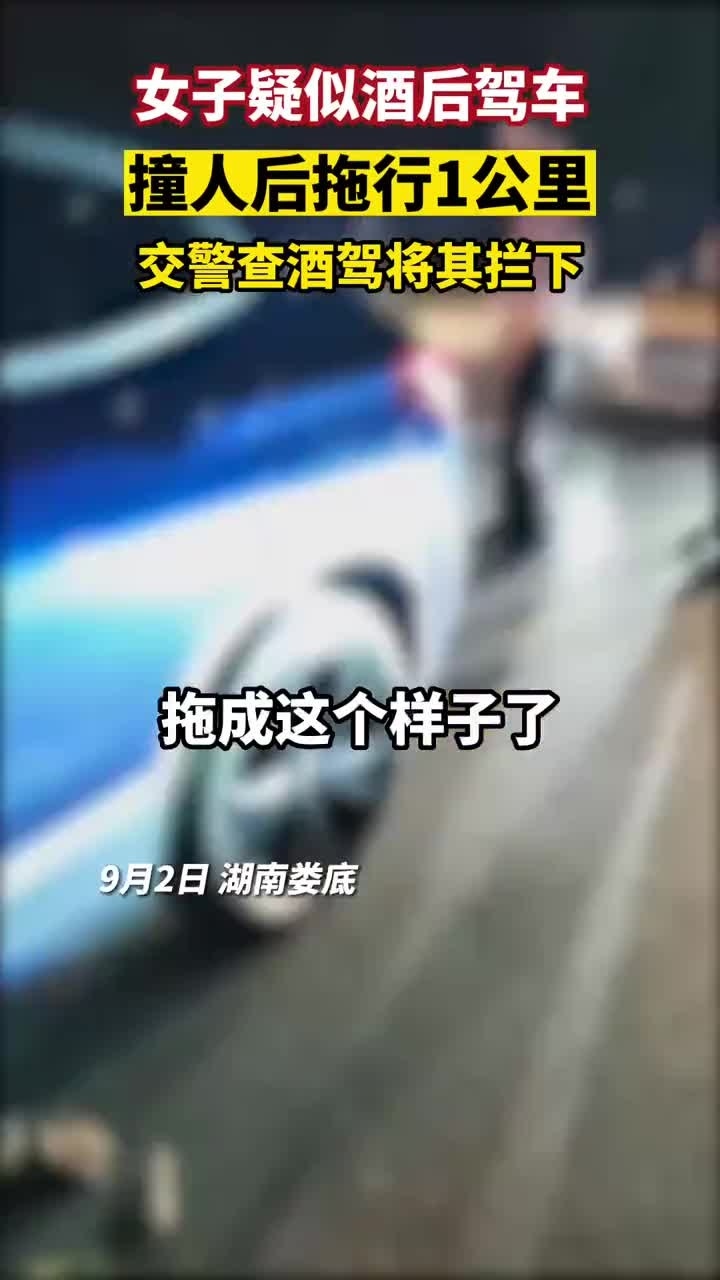 湖南娄底一女子驾车撞人拖行1公里未察觉,交警回应正在调查中