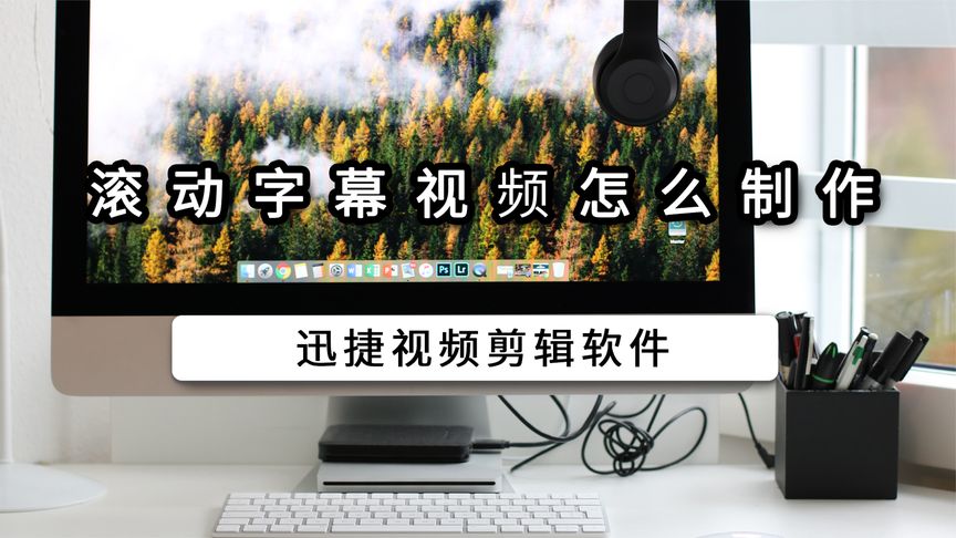 滚动字幕视频怎么制作?一个简单的方法分享给大家