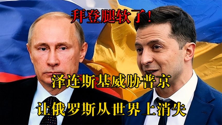 拜登腿软了!泽连斯基威胁普京:让俄罗斯从世界上消失!
