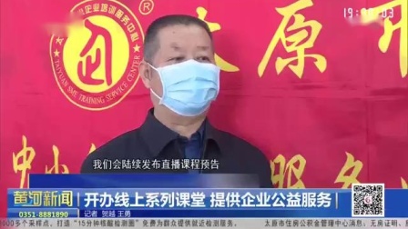 山西电视台独家报道(视频) | 开办线上系列课堂 提供企业公益服务