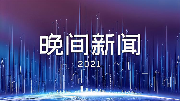晚间新闻 2021 : 汇聚实现民族复兴的磅薄力量开创中华民族更加灿烂...