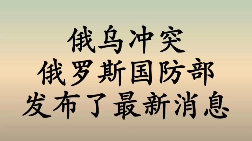 俄乌冲突,俄罗斯国防部发布了最新消息!