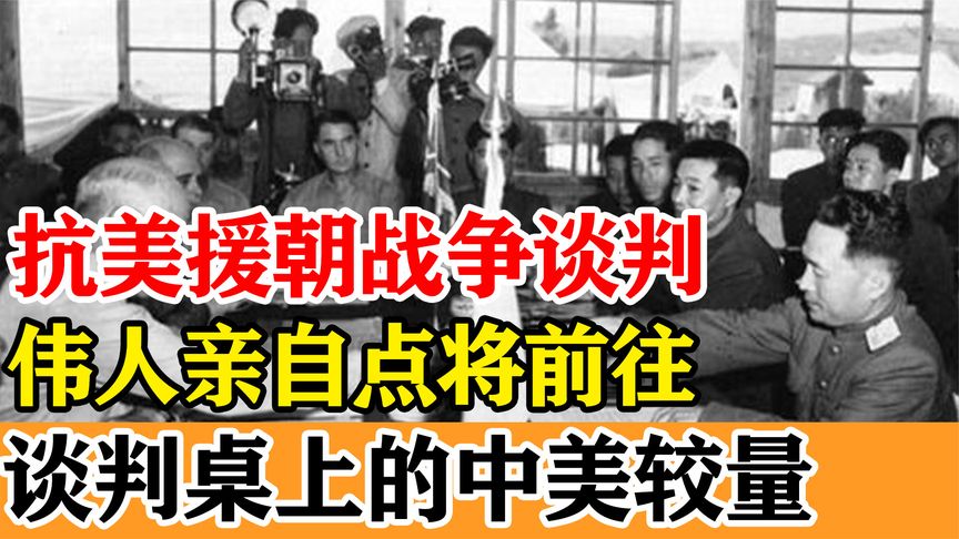 抗美援朝谈判,伟人亲自点将前往,带你一睹谈判桌上的中美较量